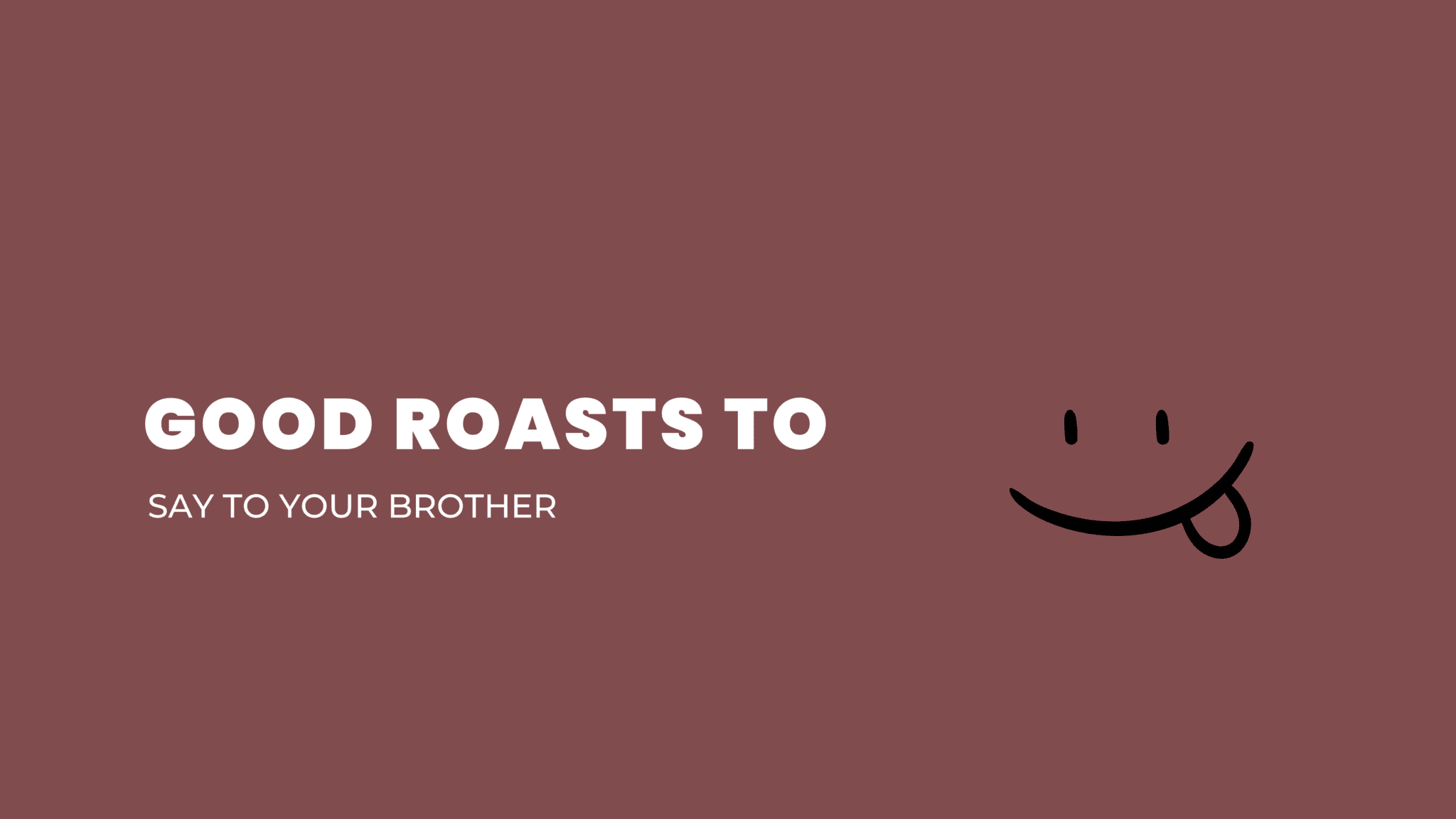 100+ Good roasts to say to your brother