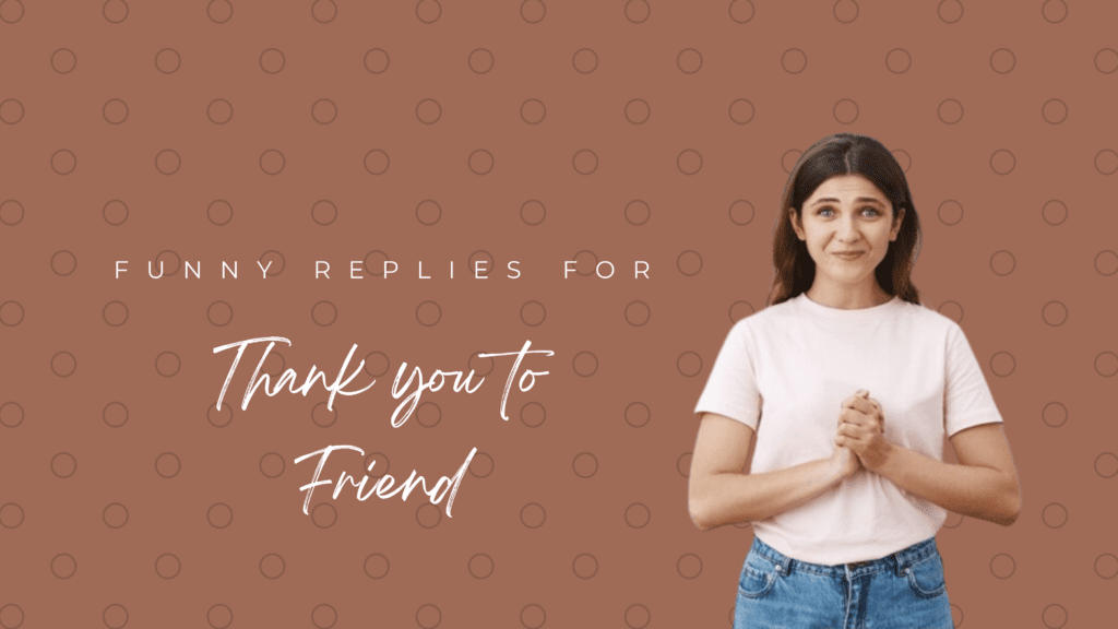 90+ Funny Replies For “Thank You” To A Friend