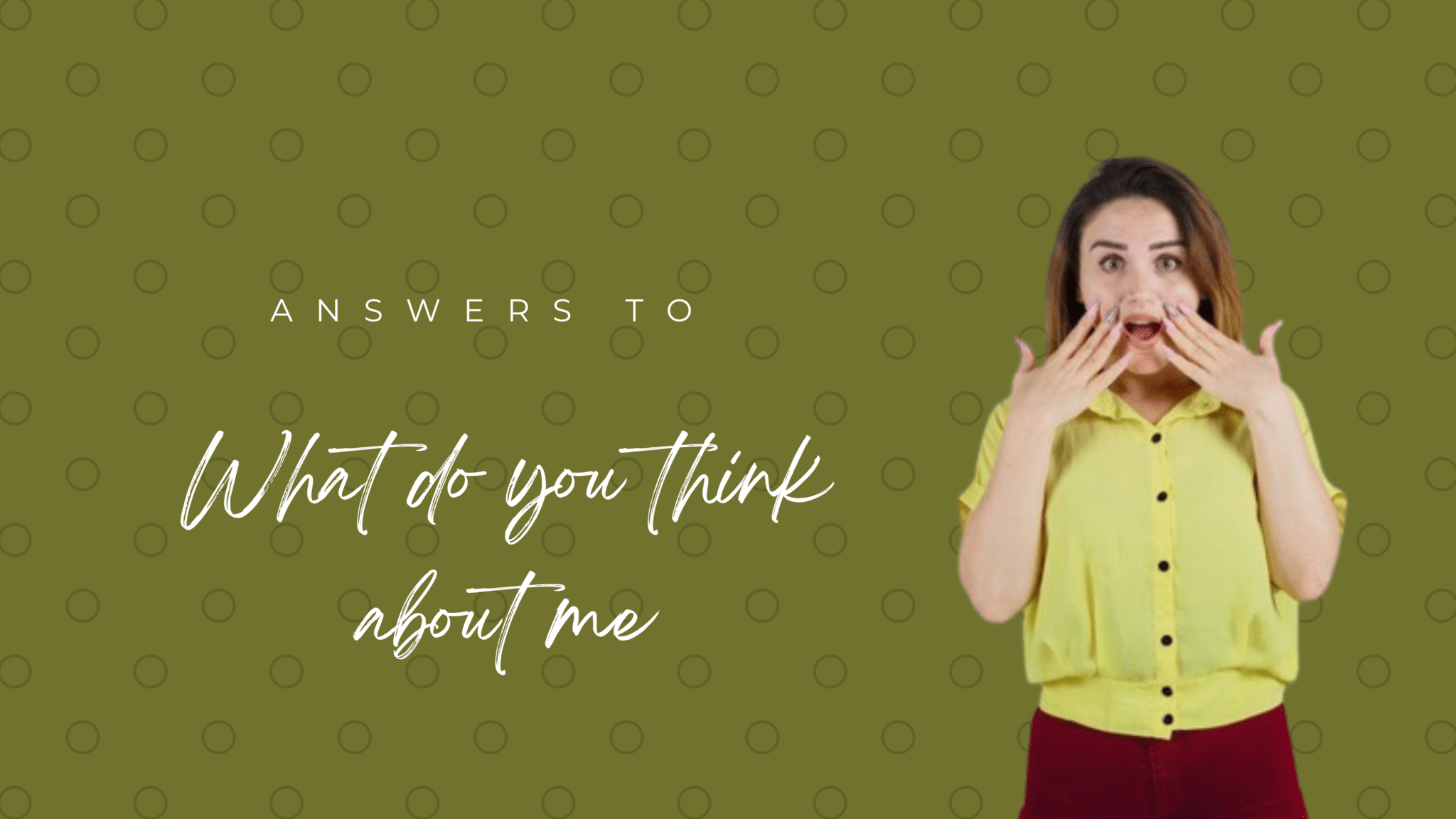 90+ Answers To "What Do You Think About Me?"