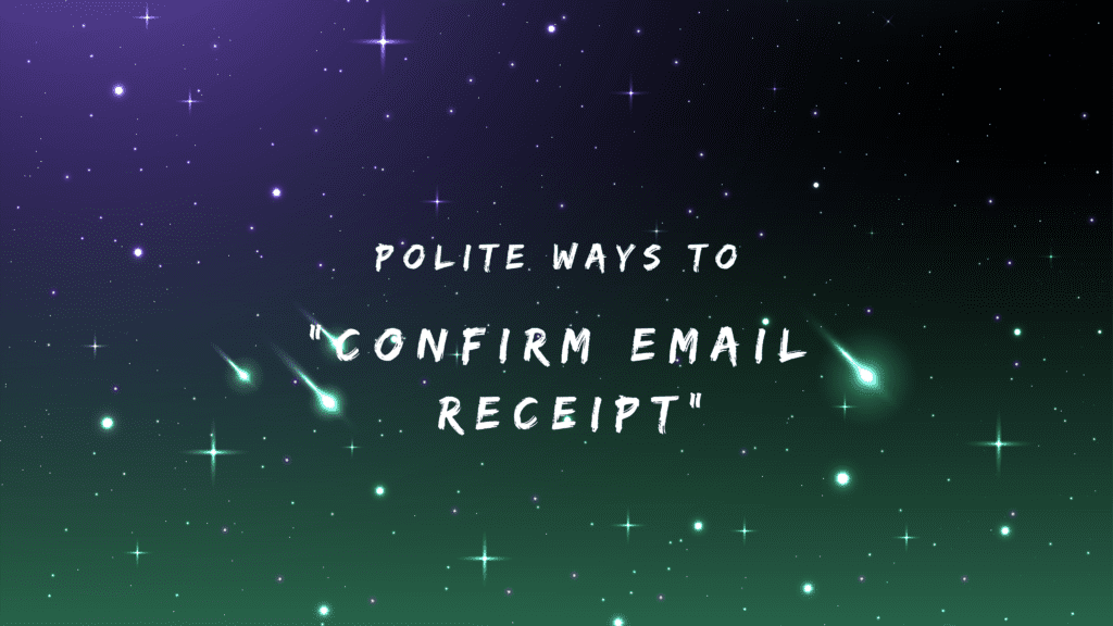 150+ Polite Ways to “Confirm Email Receipt”