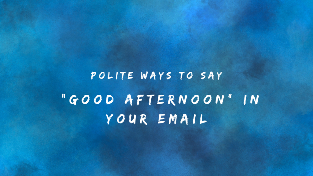 150+ Polite Ways to Say "Good Afternoon" in Your Email