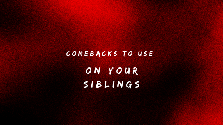 Comebacks to Use on Your Siblings : 150+ Comebacks