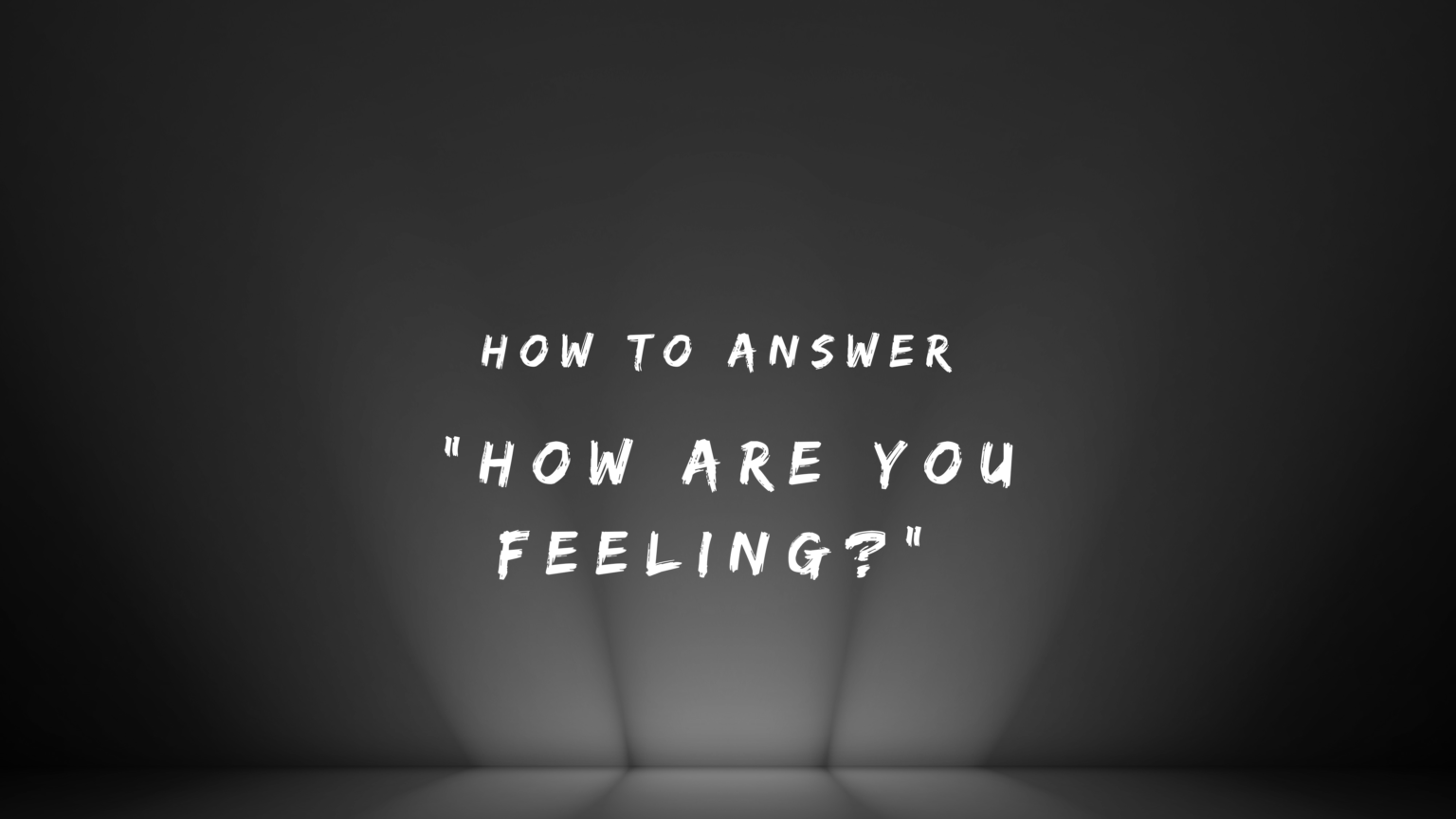 How to Answer "How Are You Feeling?" – 150+ Answers