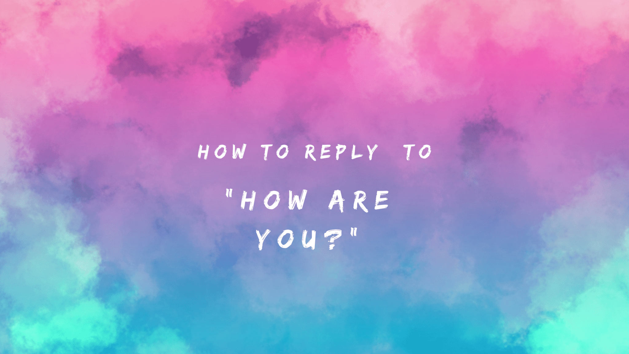 How to Reply to “How Are You?” : 150+ Responses