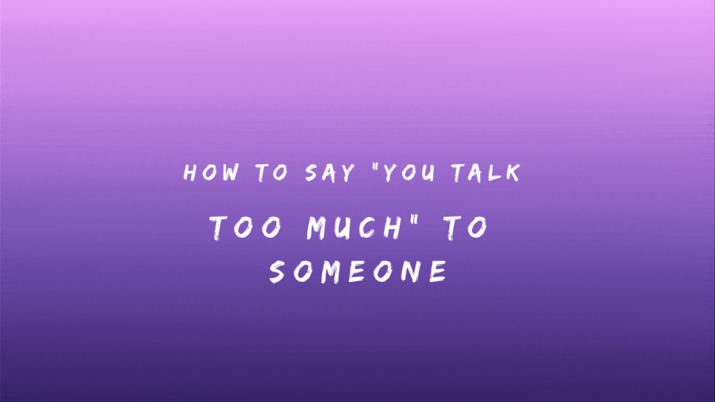How to Say "You Talk Too Much" to Someone : 150+ Ways