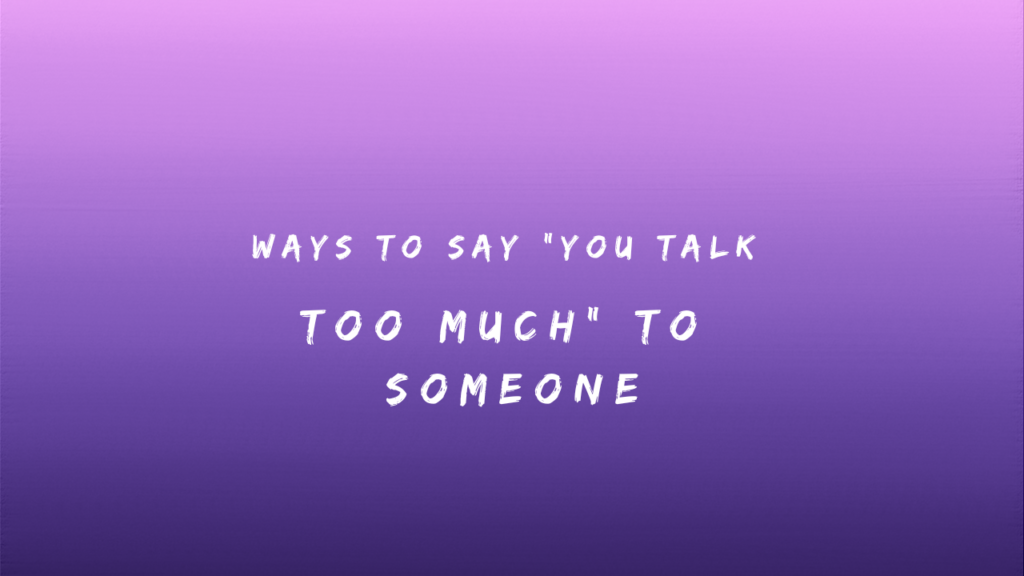 How to Say "You Talk Too Much" to Someone : 150+ Ways