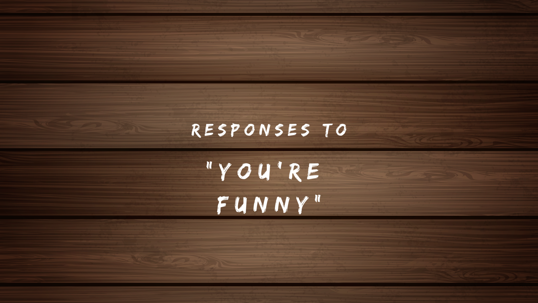 When Someone Says "You're Funny" : 150+ Responses