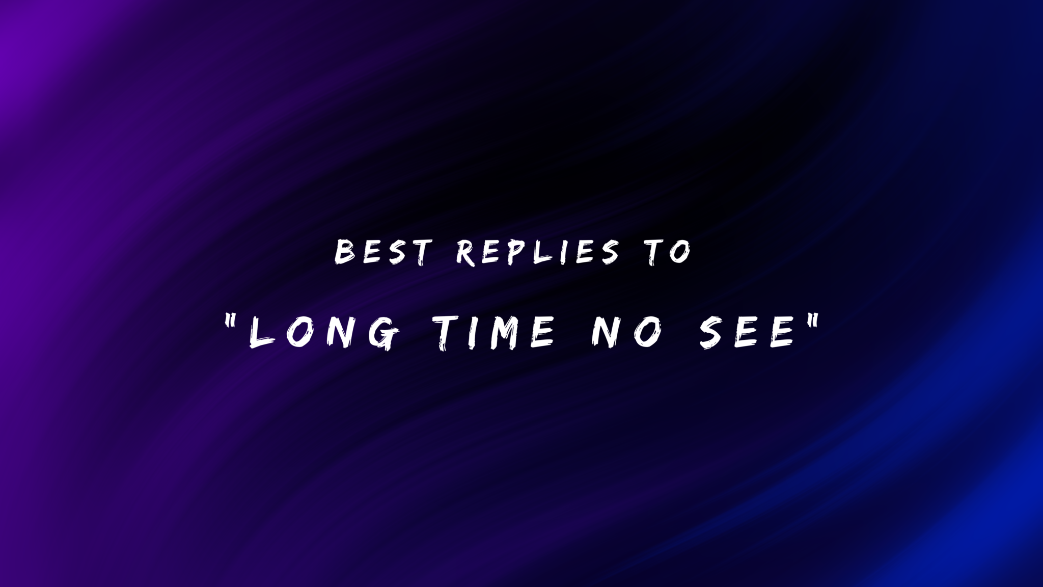 Best Replies to "Long Time No See" : 150+ Responses