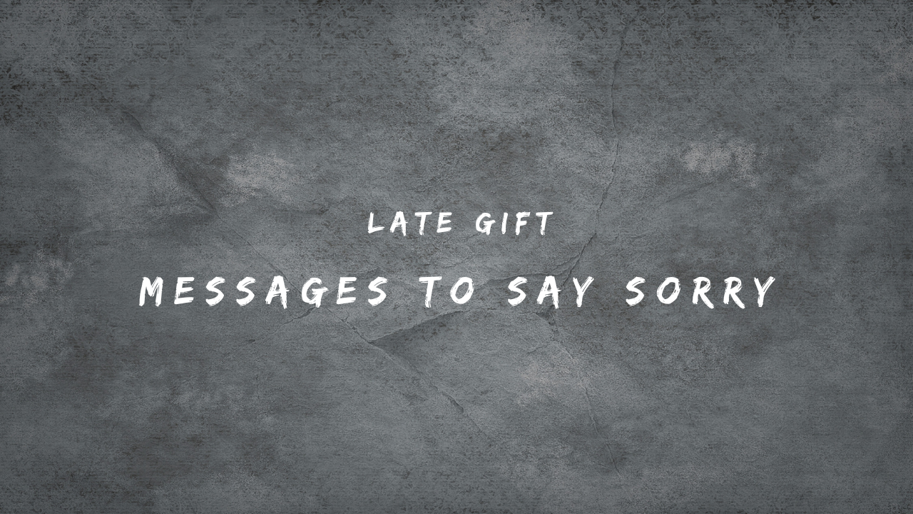 Late Gift? Here Are 150+ Meaningful Messages to Say Sorry