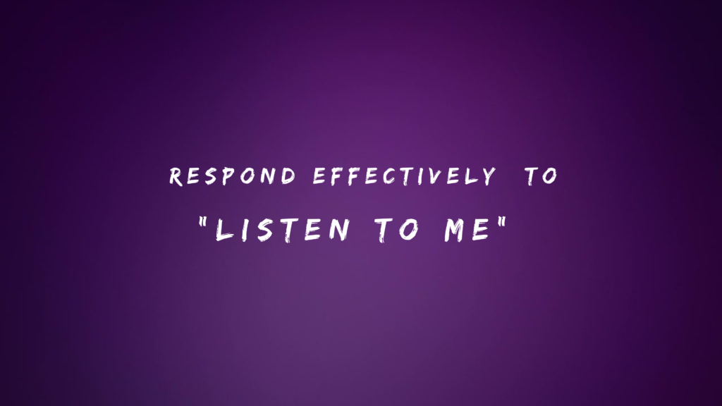 Respond Effectively to "Listen to Me" : 150+ Responses