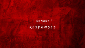 Unlock Your Inner Snark :150+ Quick Snarky Responses