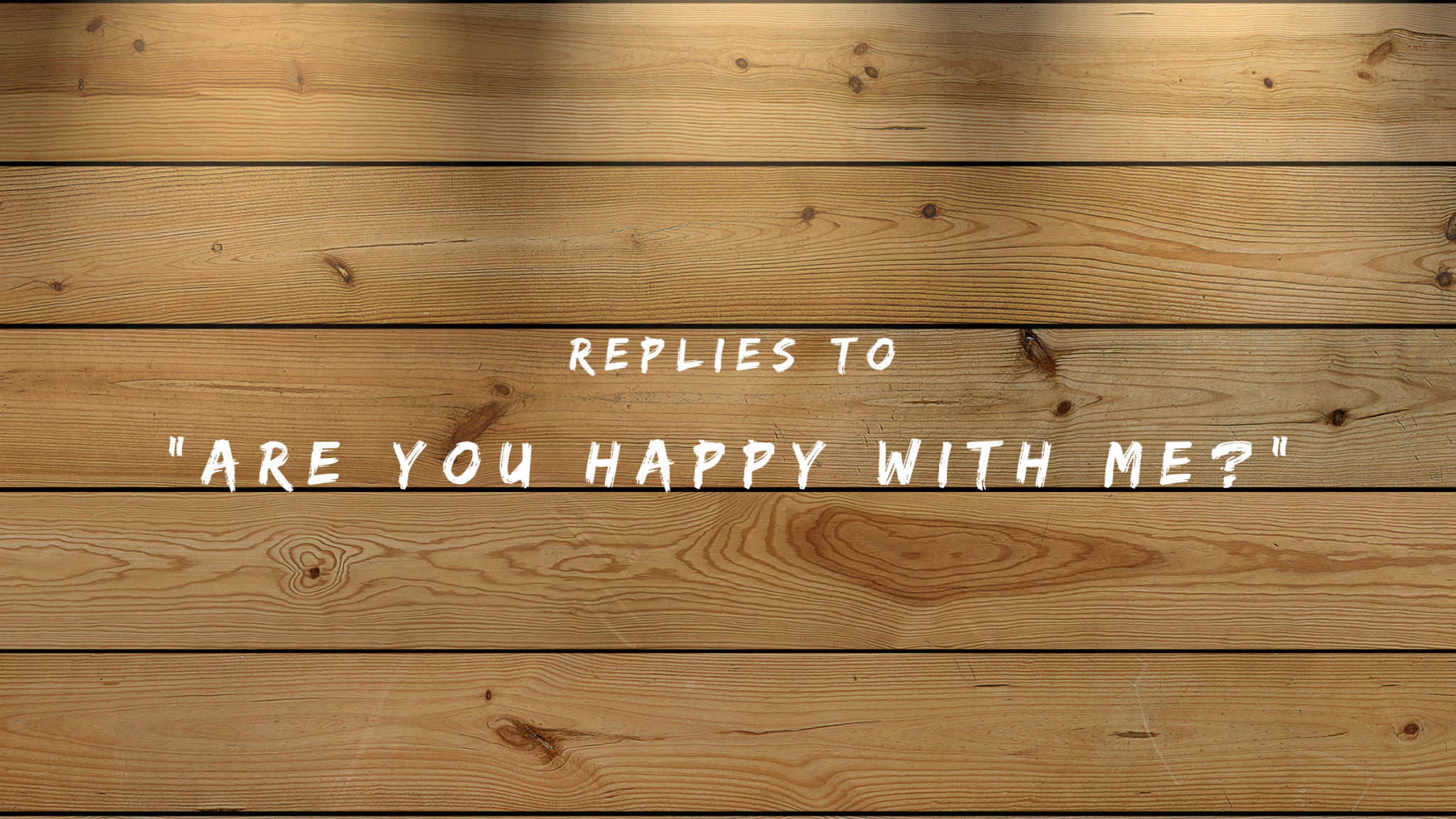 When Asked "Are You Happy With Me?" Use These 150+ Replies