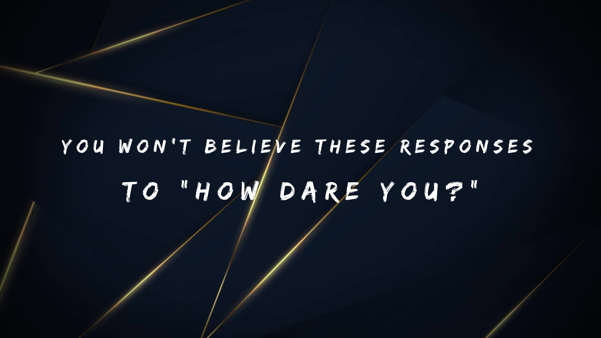 You Won’t Believe These 150+ Responses to "How Dare You?"