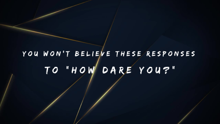 You Won’t Believe These 150+ Responses to "How Dare You?"