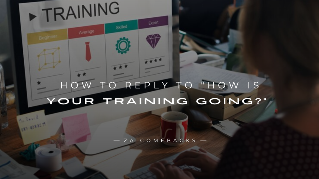 How to Reply to "How is Your Training Going?" 150+ Replies