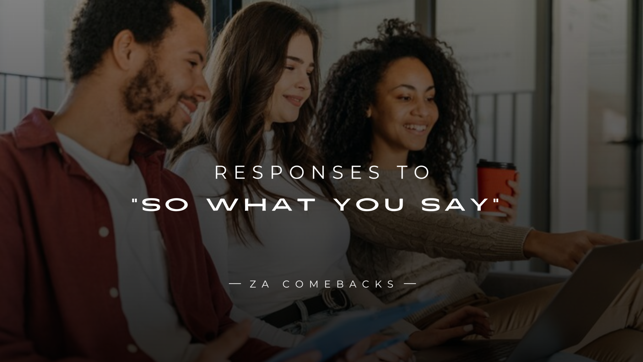 How to Respond to "So What You Say" : 150+ Responses