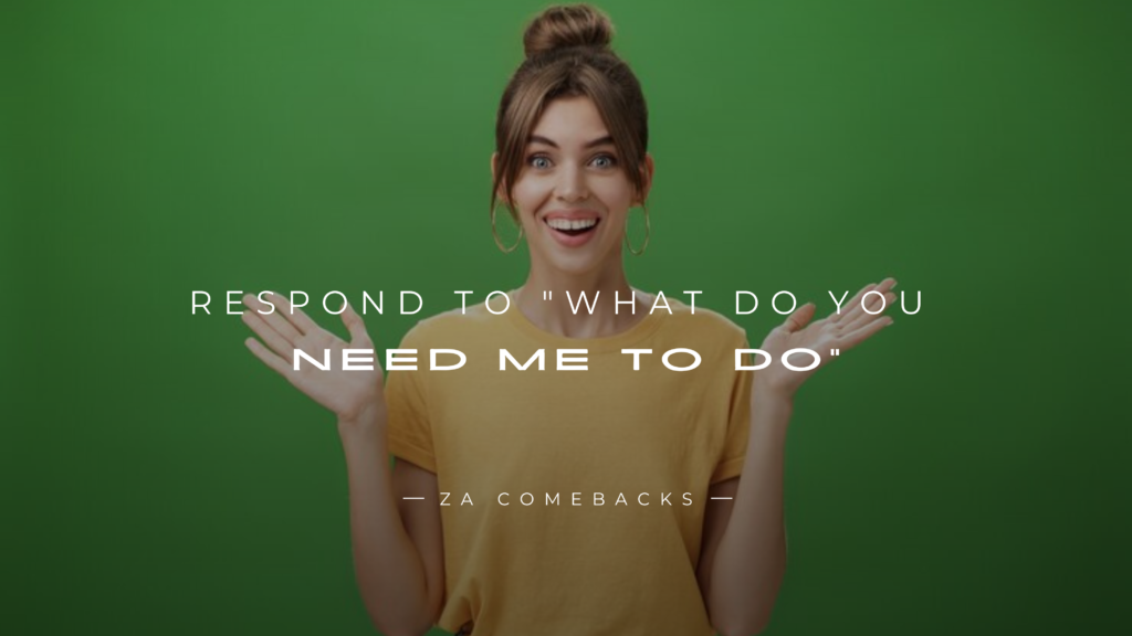 Respond to "What Do You Need Me to Do" – 150+ Responses