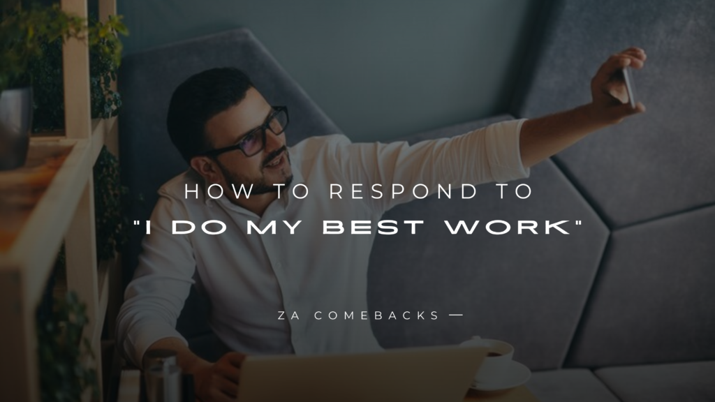 How to Respond to "I Do My Best Work" – 150+ Replies