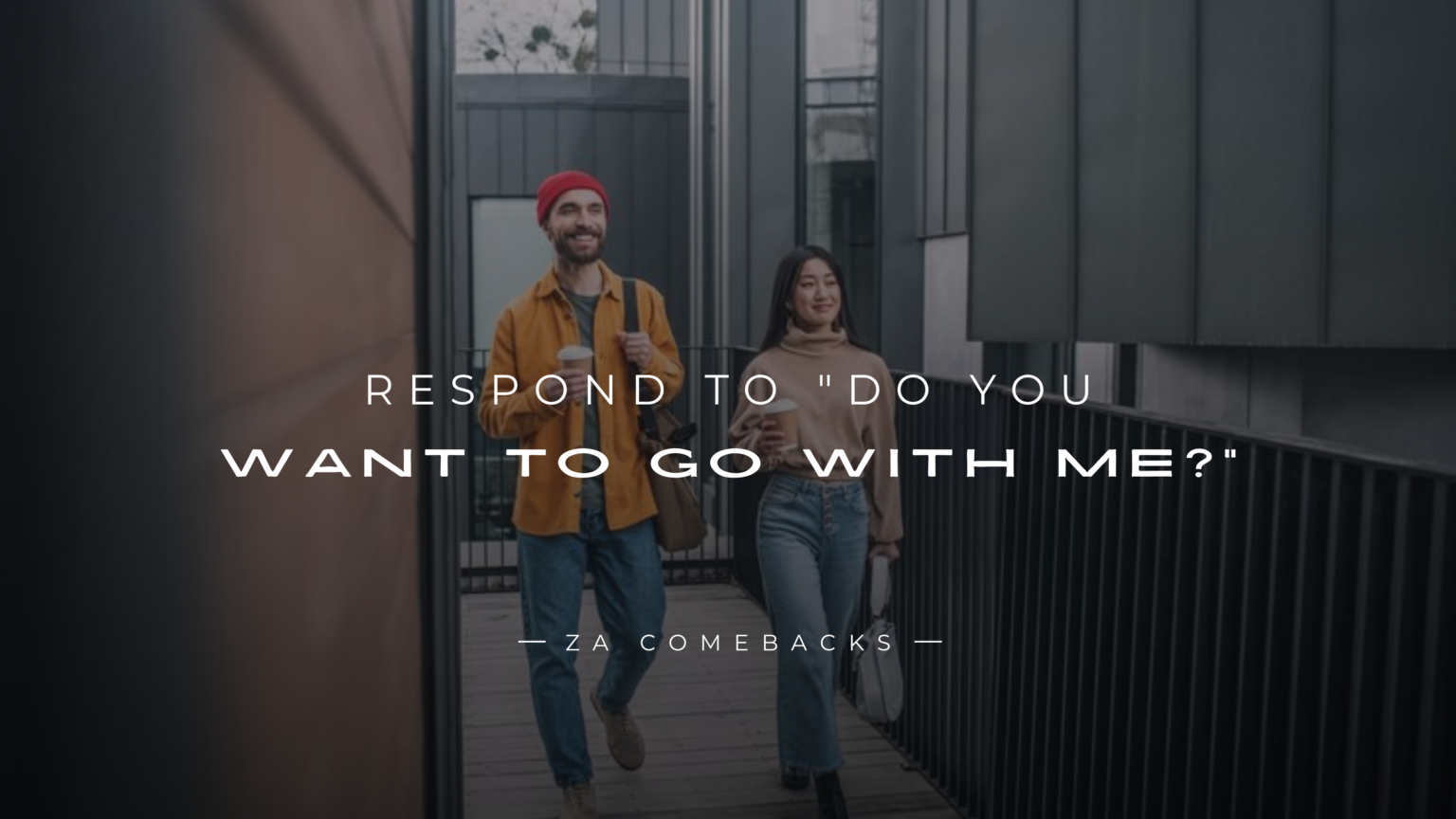 Respond to "Do You Want to Go With Me?" – 150+ Replies