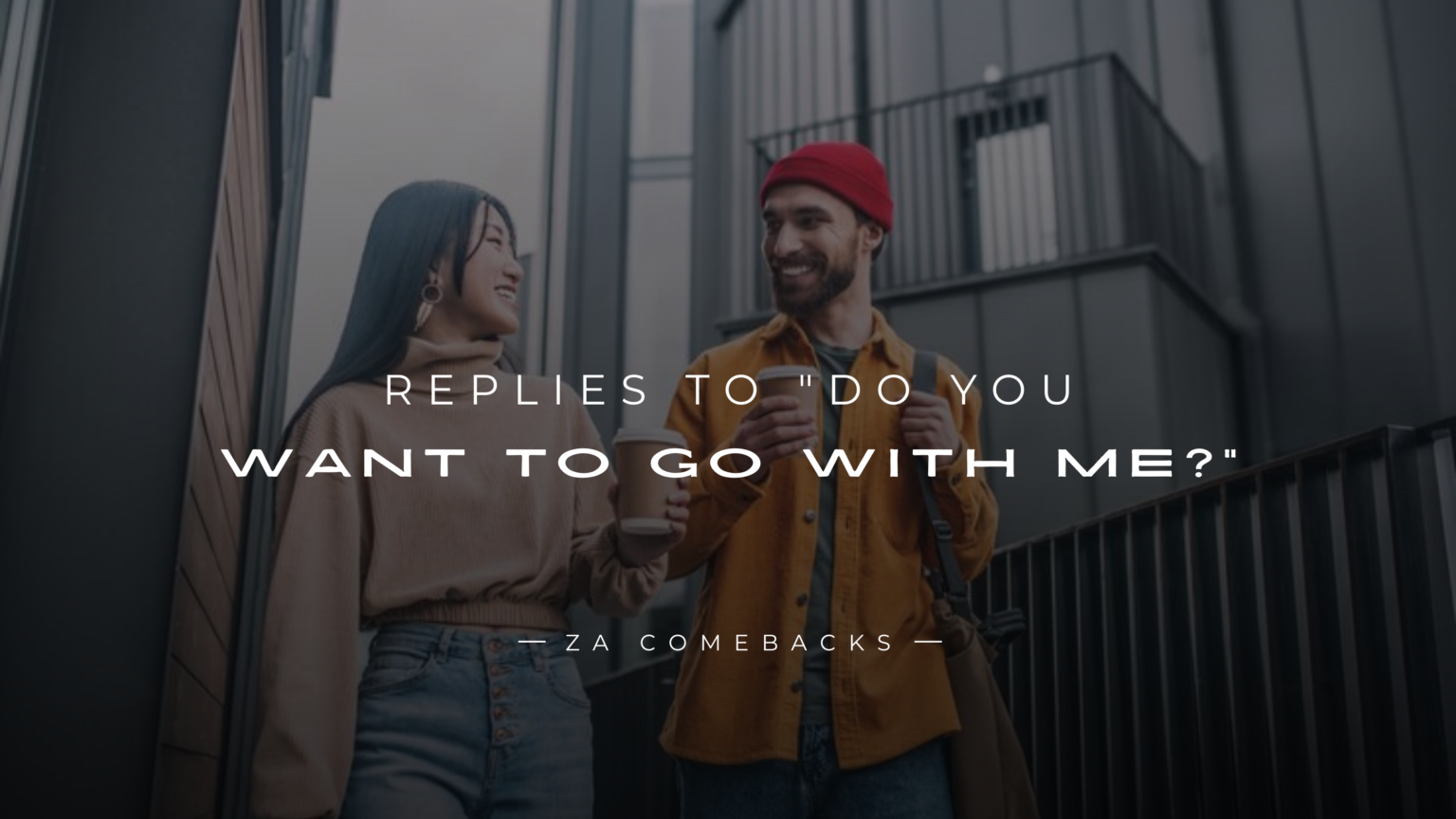 Respond to "Do You Want to Go With Me?" – 150+ Replies