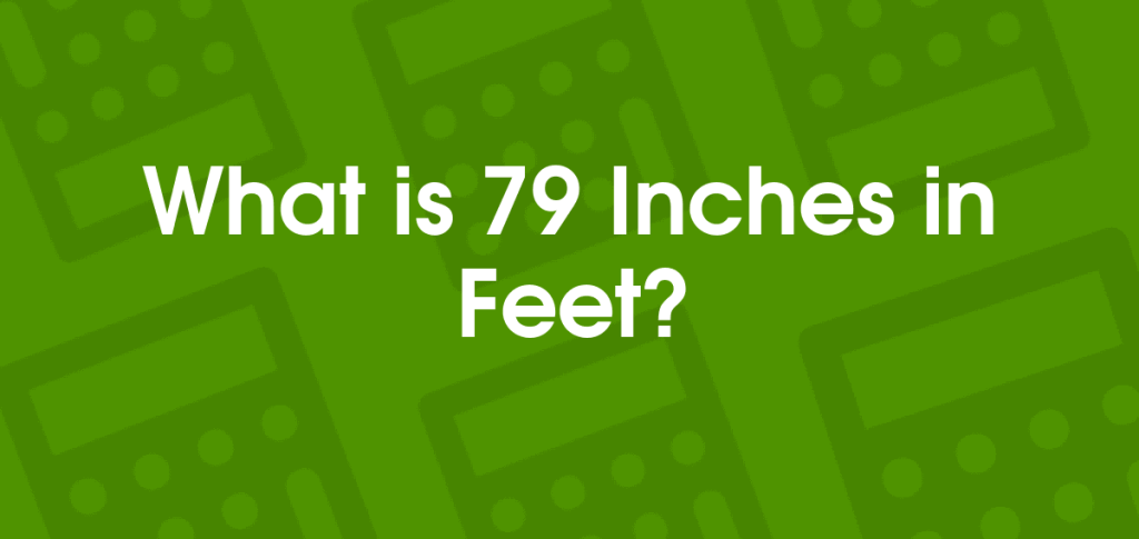 How to Convert 79 Inches in Feet – Quick and Easy Formula
