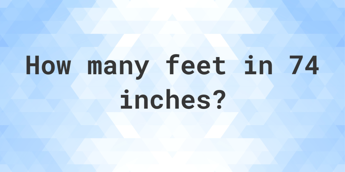 How to Convert 74 Inches to Feet – Quick & Easy Conversion
