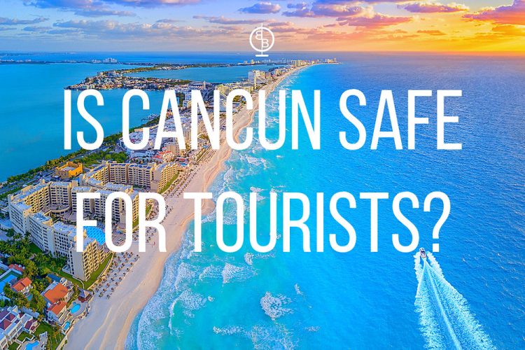 Is Cancun Safe to Travel? 2025 Safety Tips & What to Avoid